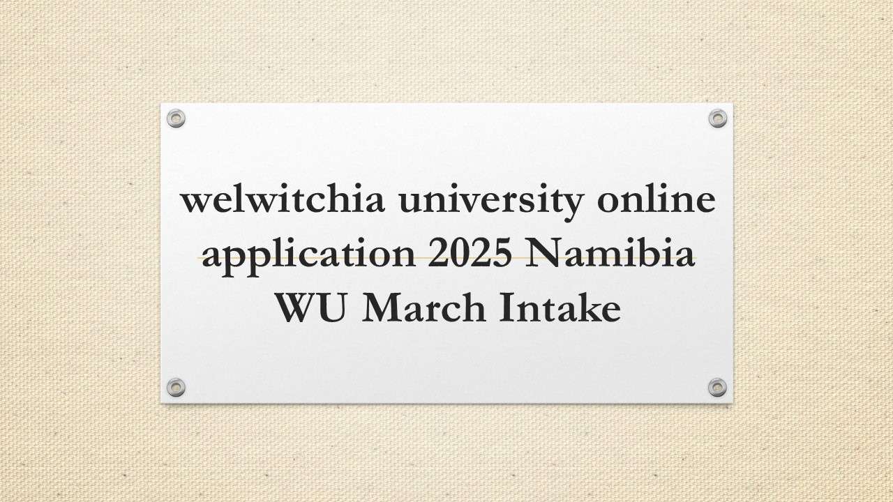 welwitchia university online application 2025 Namibia WU March Intake ...