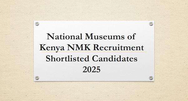 National Museums of Kenya NMK Recruitment Shortlisted Candidates 2025 ...