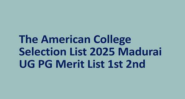The American College Selection List 2025 Madurai UG PG Merit List 1st ...